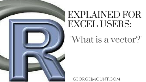 R Explained For Excel Users What Is A Vector Stringfest Analytics